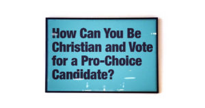 How Can You Be Christian and Vote for a Pro-Choice Candidate ...